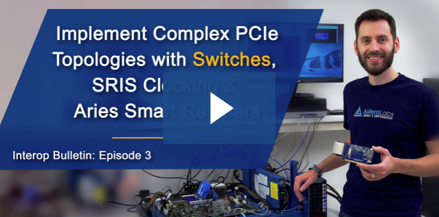 Complex PCIe® Topologies with Switches, SRIS Clocking & Aries Smart ...